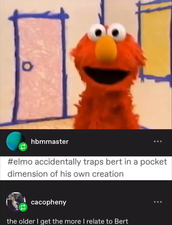 Hbmmaster #elmo accidentally traps bert in a pocket dimension of his ...