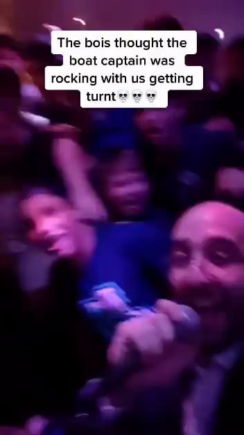 Boat captain was rocking with us getting turnt es - iFunny