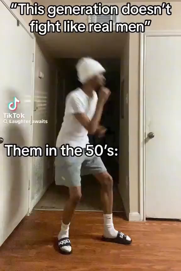 "This generation doesn't fight like real men" cf VR TTOK Laughter awaits Them in the 50's: - iFunny