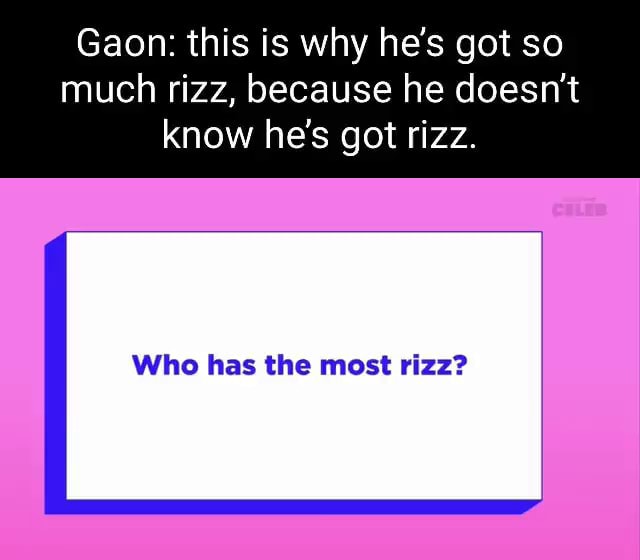 Gaon: this is why he's got so much rizz, because he doesn't know he's ...