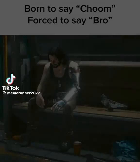 Born to say "Choom" Forced to say "Bro" TikTok memerunner2077 - iFunny