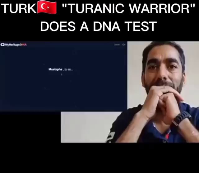 TURK' "TURANIC WARRIOR" DOES A DNA TEST - iFunny