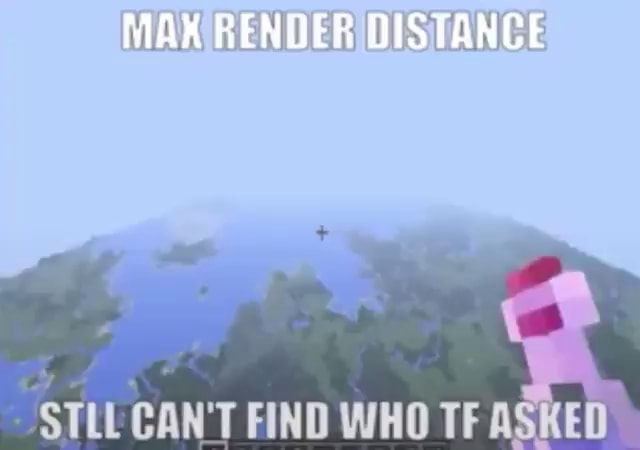 MAN RENDER DISTANCE STUL FIND WHO - iFunny