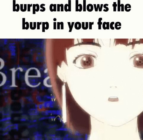 Burps and blows the burp in your face 'ss a - iFunny