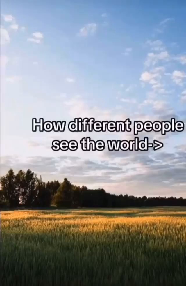 How different people see the world-> - iFunny