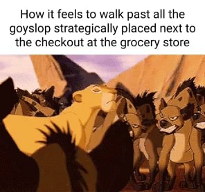 How it feels to walk past all the goyslop strategically placed next to ...