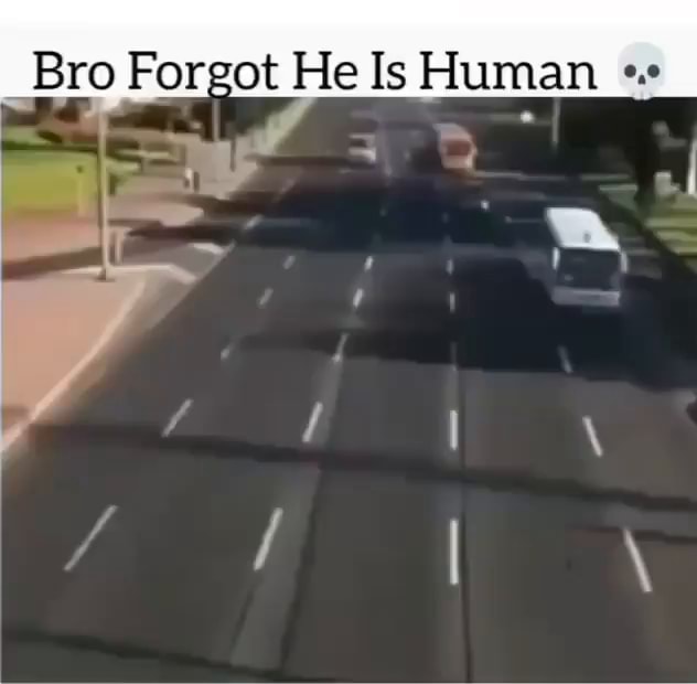 Bro Forgot He Is Human I I - iFunny