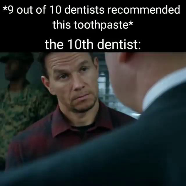 *9 out of 10 dentists recommended this toothpaste* the 10th dentist ...