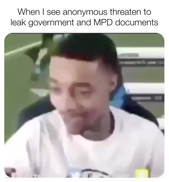 When I see anonymous threaten to leak government and MPD documents - iFunny