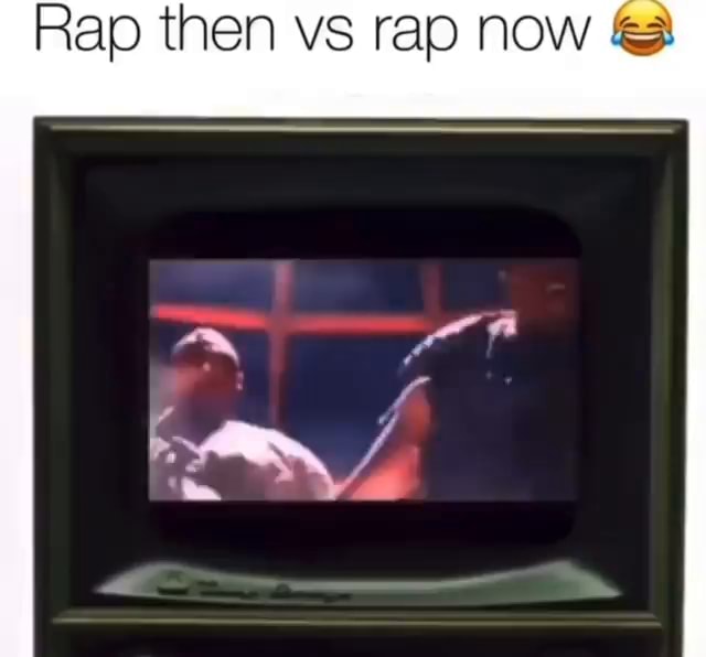 Rap then vs rap now - iFunny