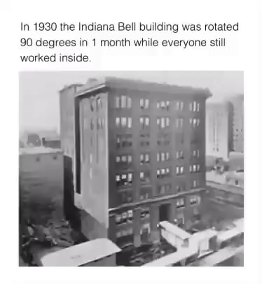 In 1930 the Indiana Bell building was rotated 90 degrees in 1 month ...