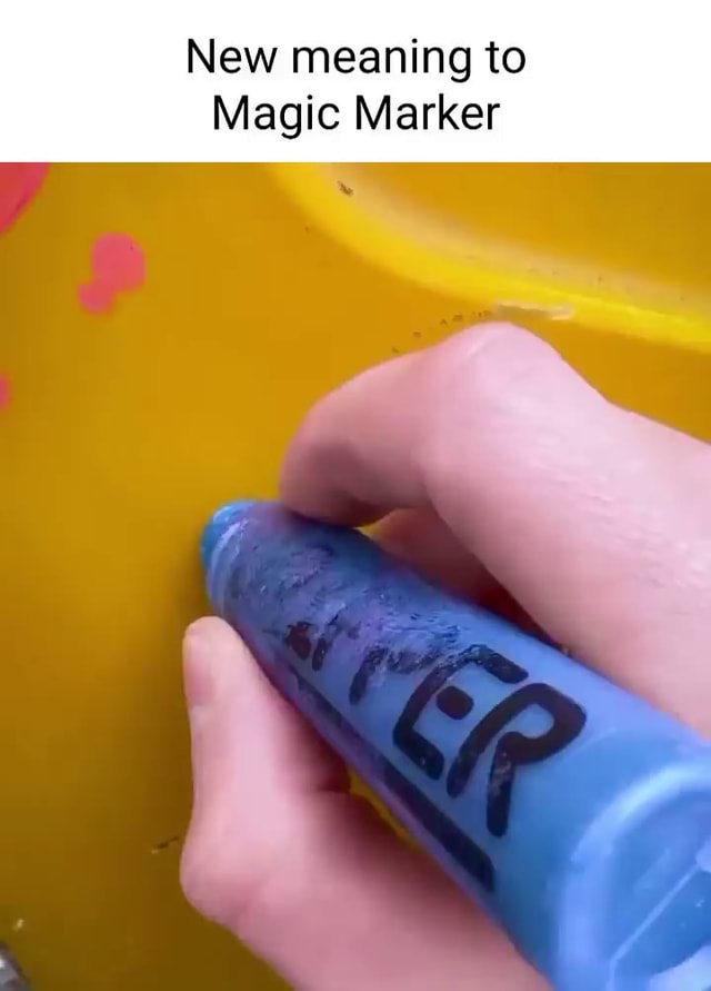 New meaning to Magic Marker - iFunny