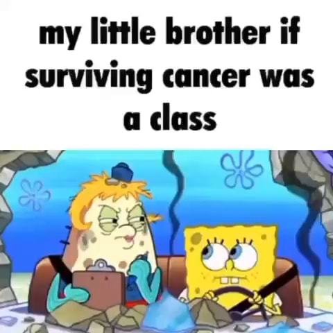 My little brother if surviving cancer was a class - iFunny