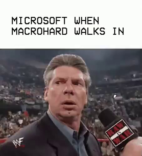MICROSOFT WHEN MACROHARD WALKS IN w ana - iFunny