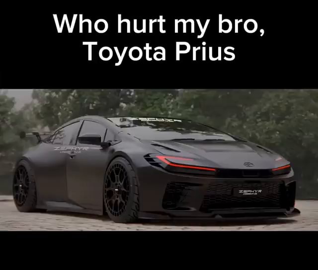 Who hurt my bro, Toyota Prius - iFunny