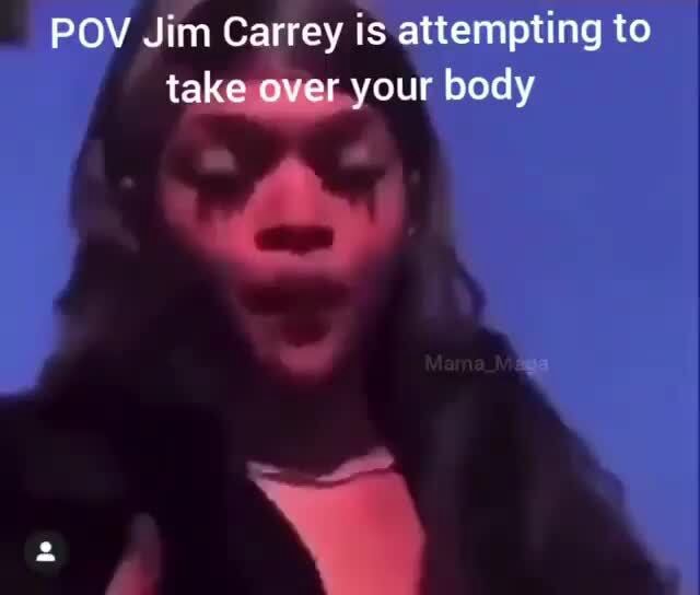 POV Jim Carrey is attempting to take over your body - iFunny