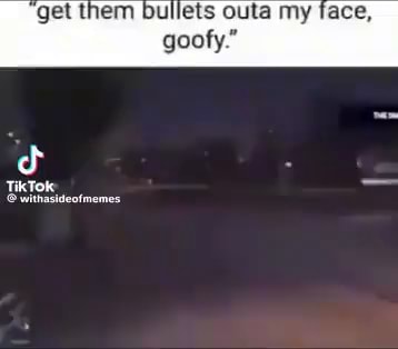 Get them bullets outa goofy. withasideotmemes - iFunny