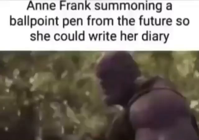 Anne Frank summoning a ballpoint pen from the future so she could write ...
