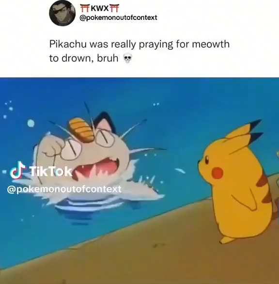 Pikachu was really praying for meowth to drown, bruh - iFunny