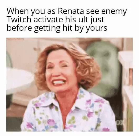 When you as Renata see enemy Twitch activate his ult just before ...