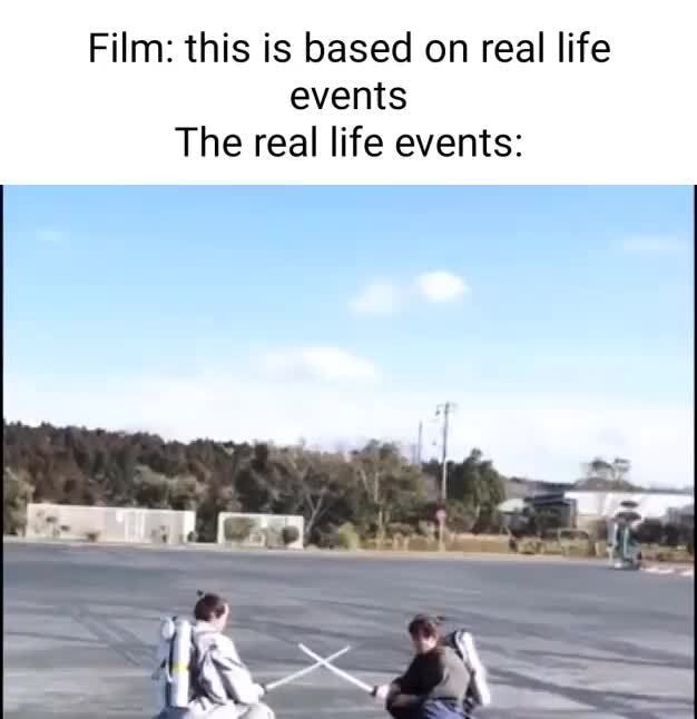 Film: this is based on real life events The real life events: - iFunny