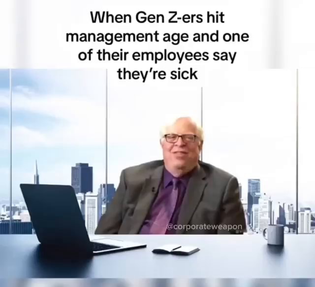 When Gen Z-ers hit management age and one of their employees say they ...