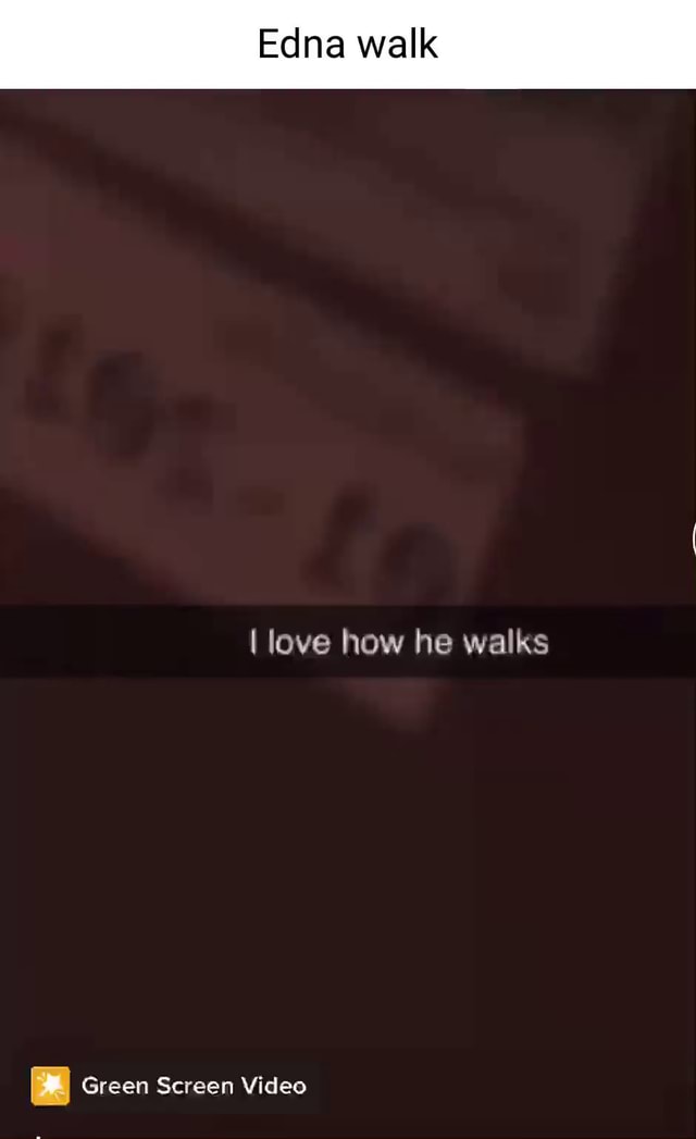 Edna walk I love how he walks Green Screen Video - iFunny