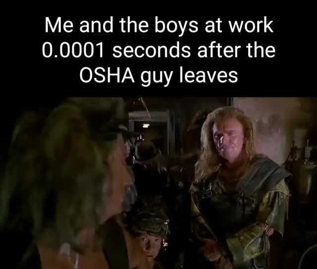 Me and the boys at work 0.0001 seconds after the OSHA guy leaves - iFunny