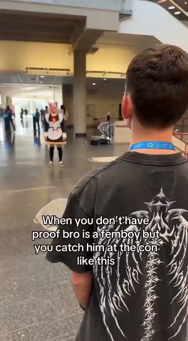 When you don't have proof bro is afemboy but you catch him at the con ...