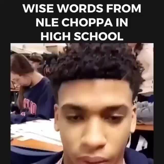 WISE WORDS FROM NLE CHOPPA IN HIGH SCHOOL - iFunny