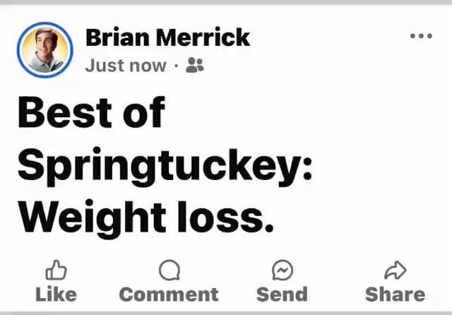Brian Just Merrick Best of Springtuckey: Weight loss. Like Comment Send Share - iFunny