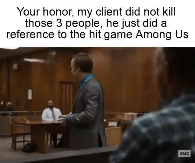 Your honor, my client did not kill those 3 people, he just did a ...