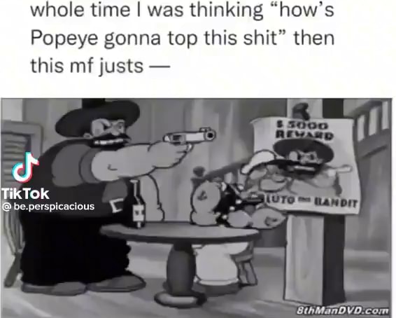 Whole time I was thinking "how's Popeye gonna top this shit" then this ...