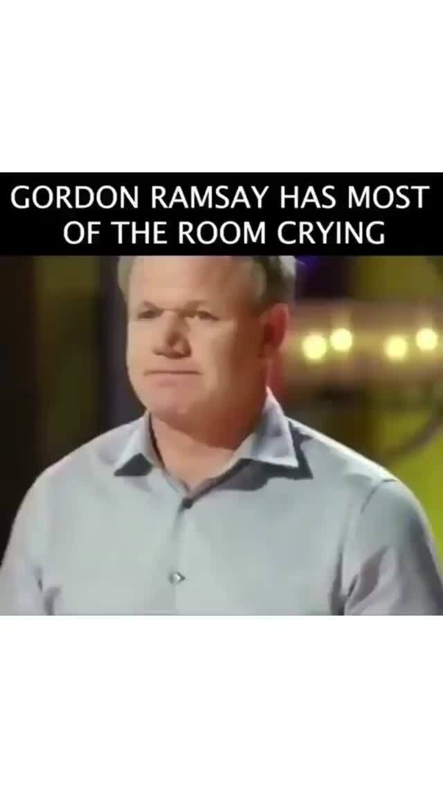 GORDON RAMSAY HAS MOST OF THE ROOM CRYING - iFunny