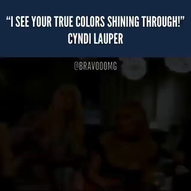 SEE YOUR TRUE COLORS SHINING THROUGH!" CYNDI LAUPER - iFunny