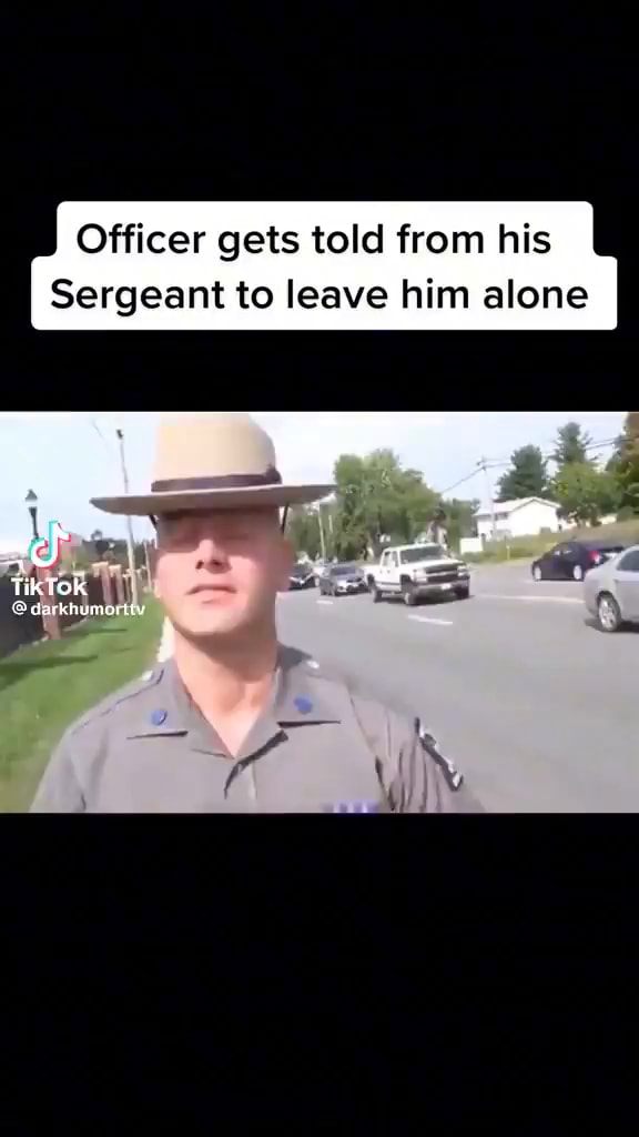 Police Memes - Officer gets told from his Sergeant to leave him alone ...