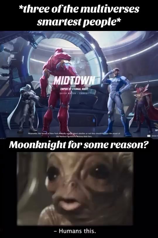 *three of the multiverses smartest people* Moonknight for some reason ...