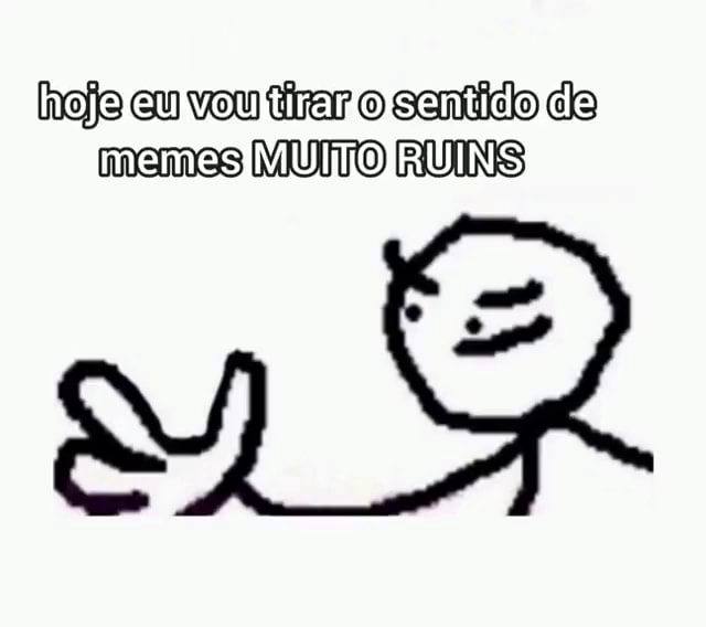 Noje eu vou tirar o sento de memes MUNO RUINS - iFunny Brazil