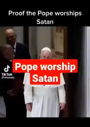 Proof the Pope worships Satan Pope worship TikTok Satan - iFunny