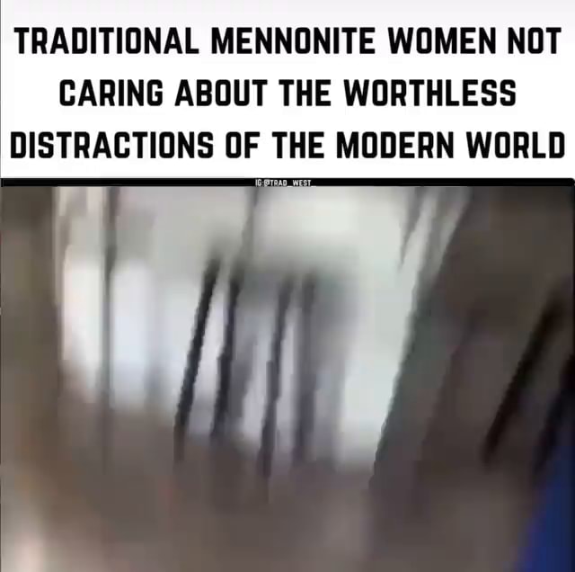 TRADITIONAL MENNONITE WOMEN NOT CARING ABOUT THE WORTHLESS DISTRACTIONS ...