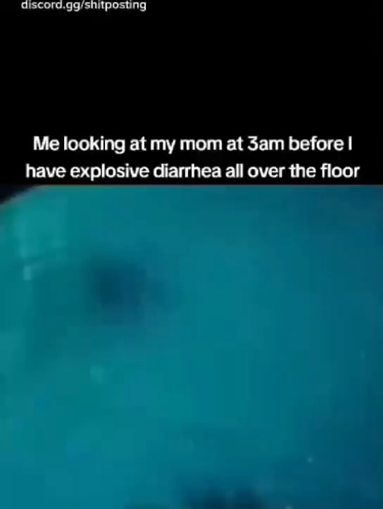 Me looking at my mom at Sam before I have explosive diarrhea all over ...