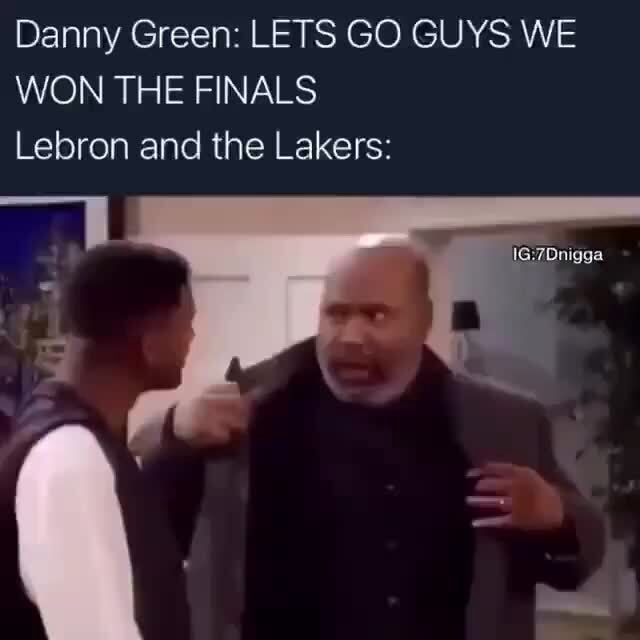 Danny Green: LETS GO GUYS WE WON THE FINALS Lebron and the Lakers: - iFunny