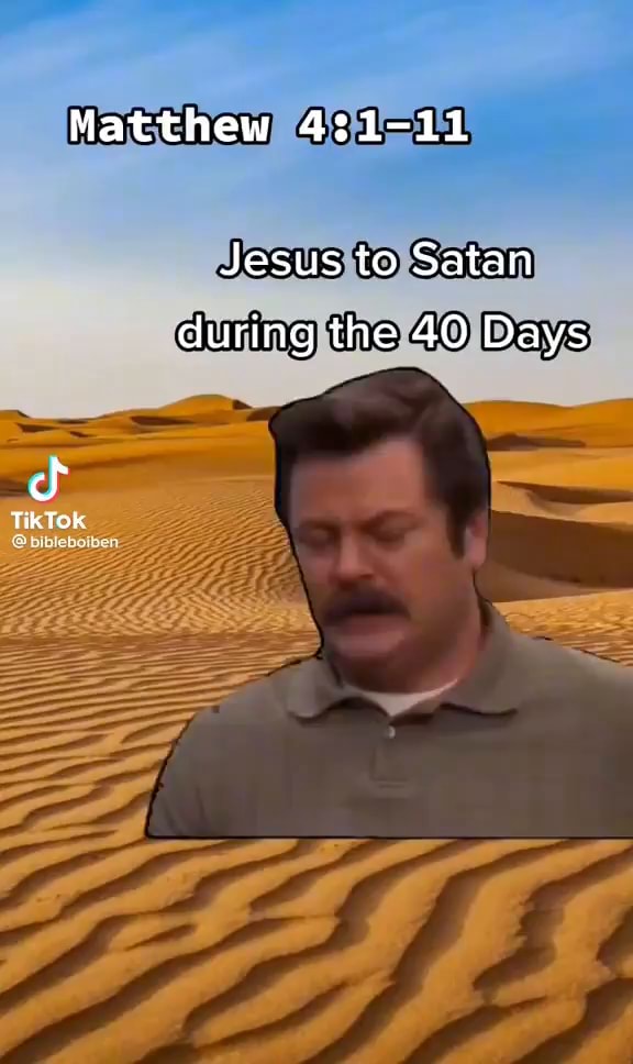 Matthew Jesus to Satan during the 40 Days Tik Tok - iFunny