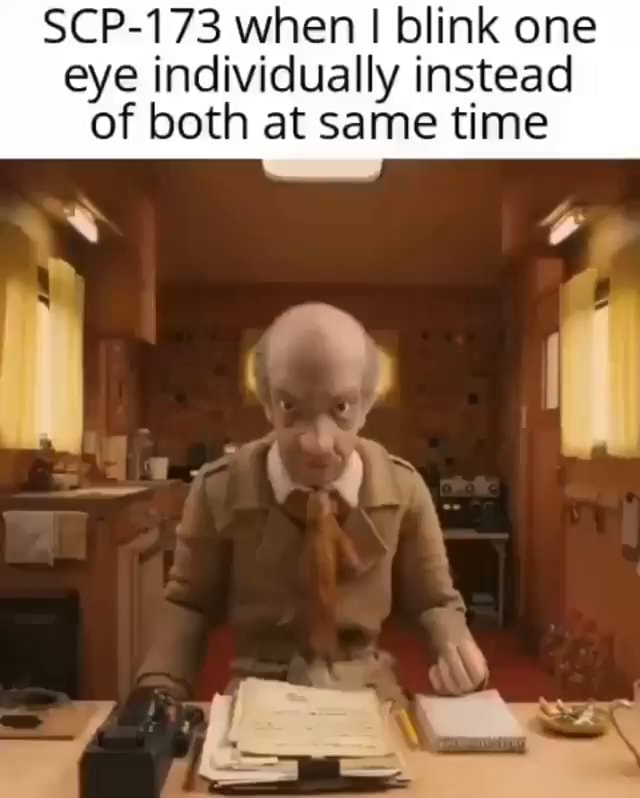 SCP-173 when I blink one eye individually instead of both at same time ...