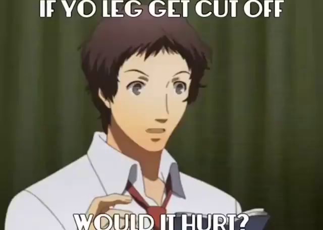 IF YO LEG GET CUT OFF WOEED IT URT? - iFunny IF YO LEG GET CUT OFF WOEED IT URT? - iFunny