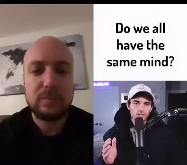 Do we all have the same mind? - iFunny