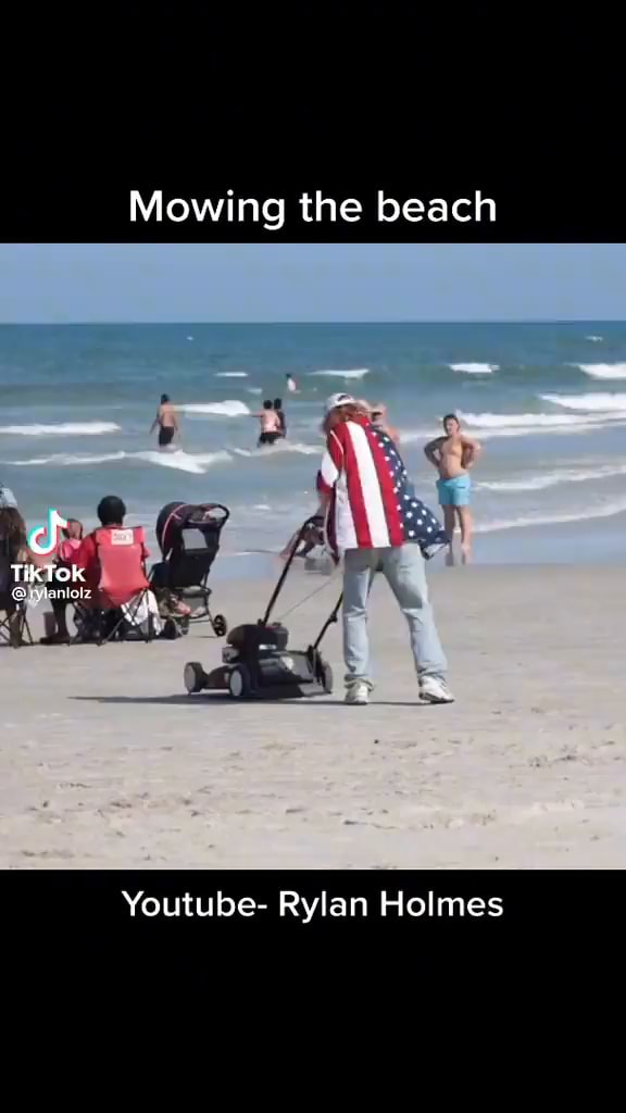 Mowing the beach TikTok Youtube- Rylan Holmes - iFunny