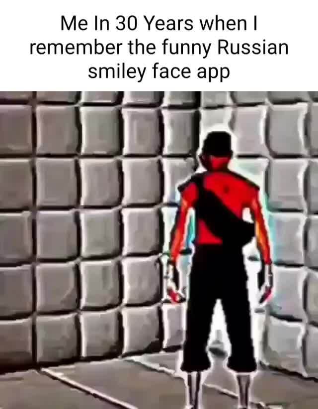 Me In 30 Years when I remember the funny Russian smiley face app - iFunny