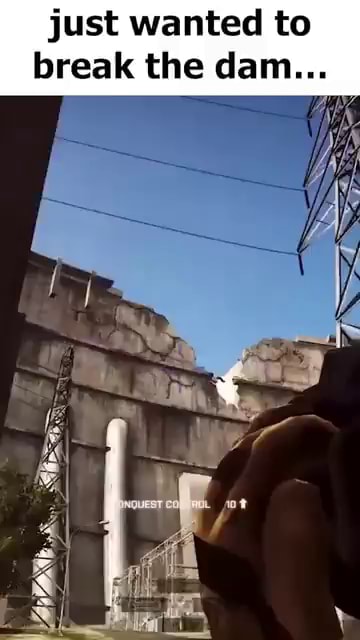 Just wanted to break the dam. - iFunny