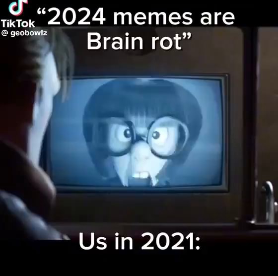 Memes are Brain rot" Us in 2021: - iFunny